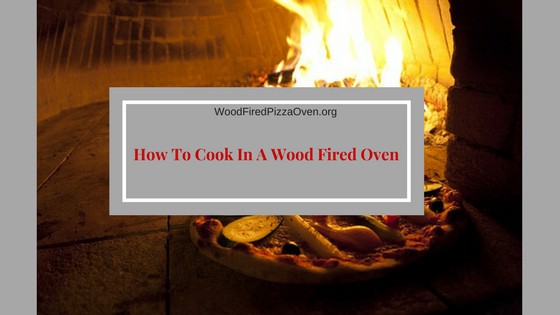 A Little Guide On How To Cook In A Wood Fired Oven - Wood Fired Pizza Oven